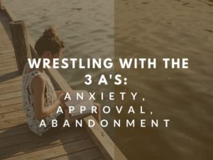 Wrestling with the 3 A's: Anxiety, Approval, Abandonment | Journey Together